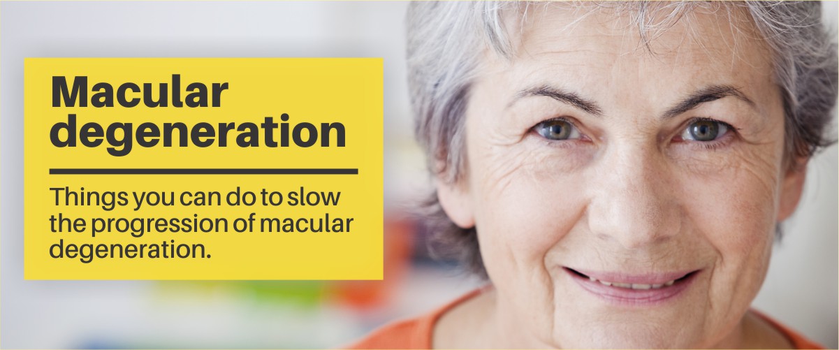 3 Things You Can Do To Slow Macular Degeneration 3 Things You Can Do To Slow Macular Degeneration